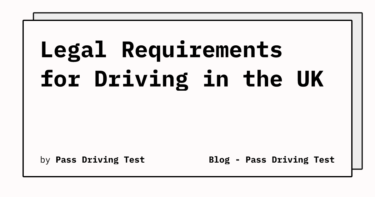 Legal Requirements for Driving in the UK